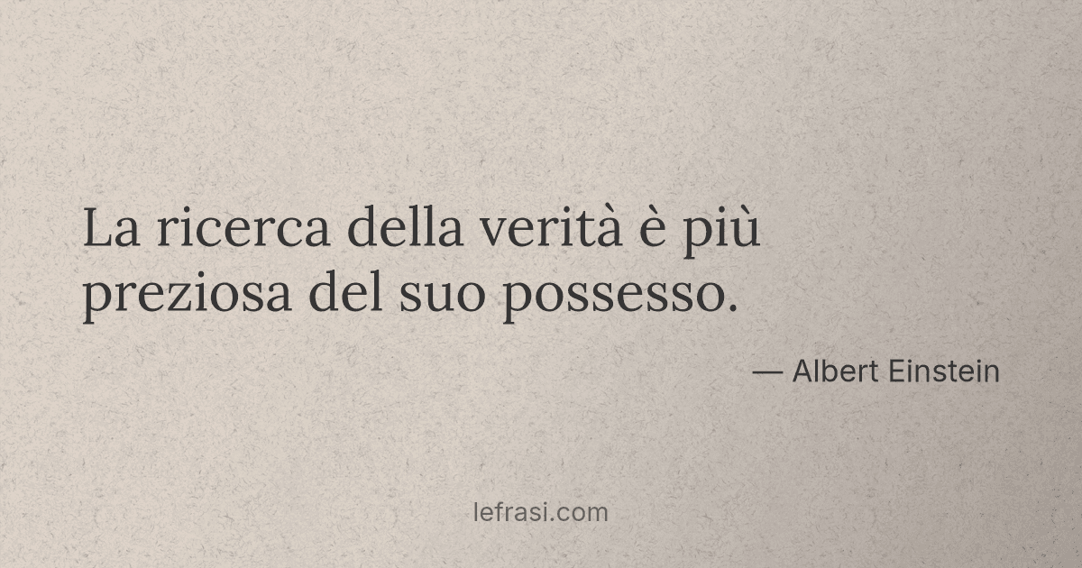 La ricerca della verità è più preziosa del suo possesso ...