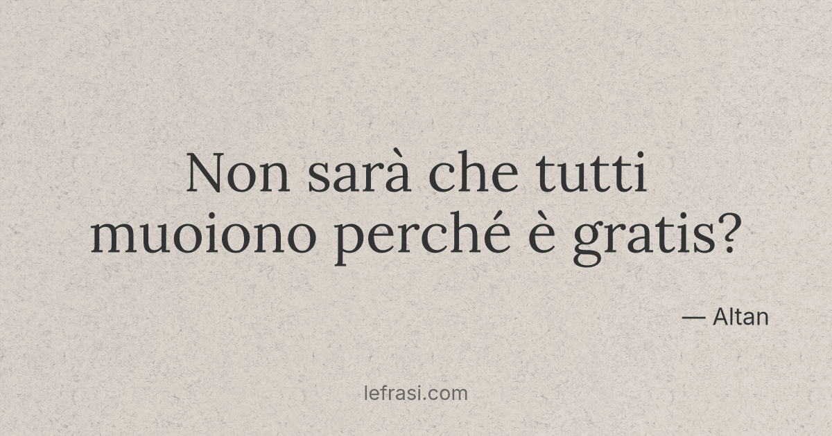 Non sarà che tutti muoiono perché è gratis