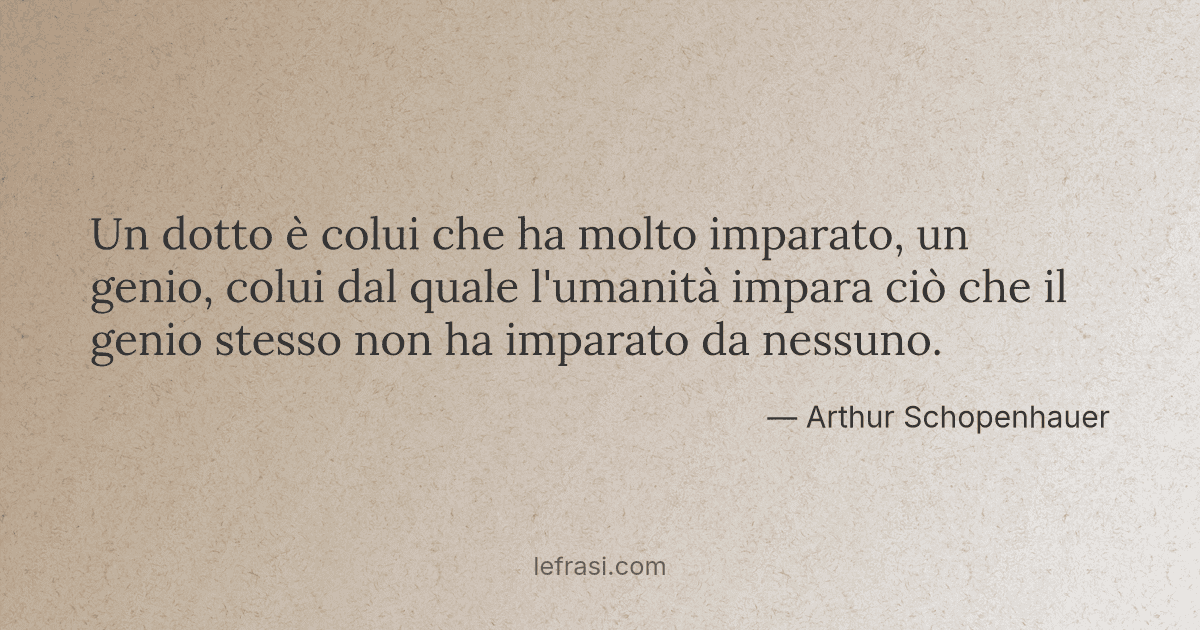 Un dotto è colui che ha molto imparato un genio colui dal ...