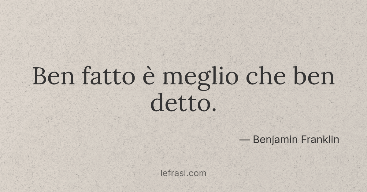 Ben fatto è meglio che ben detto