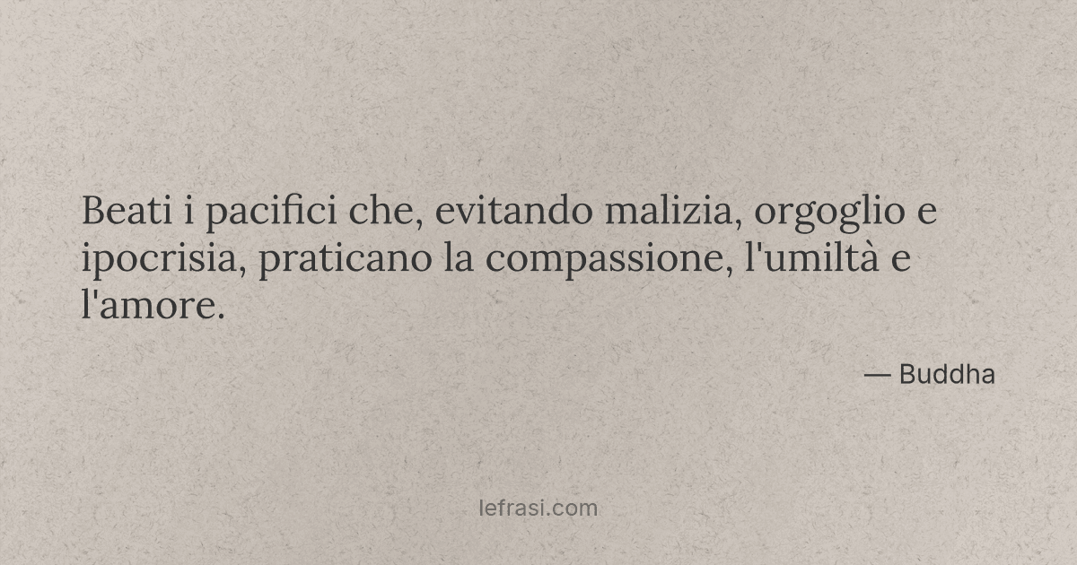Beati i pacifici che evitando malizia orgoglio e ipocrisia ...