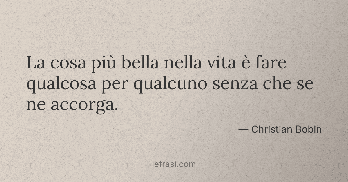 La cosa più bella nella vita è fare qualcosa per qualcuno ...