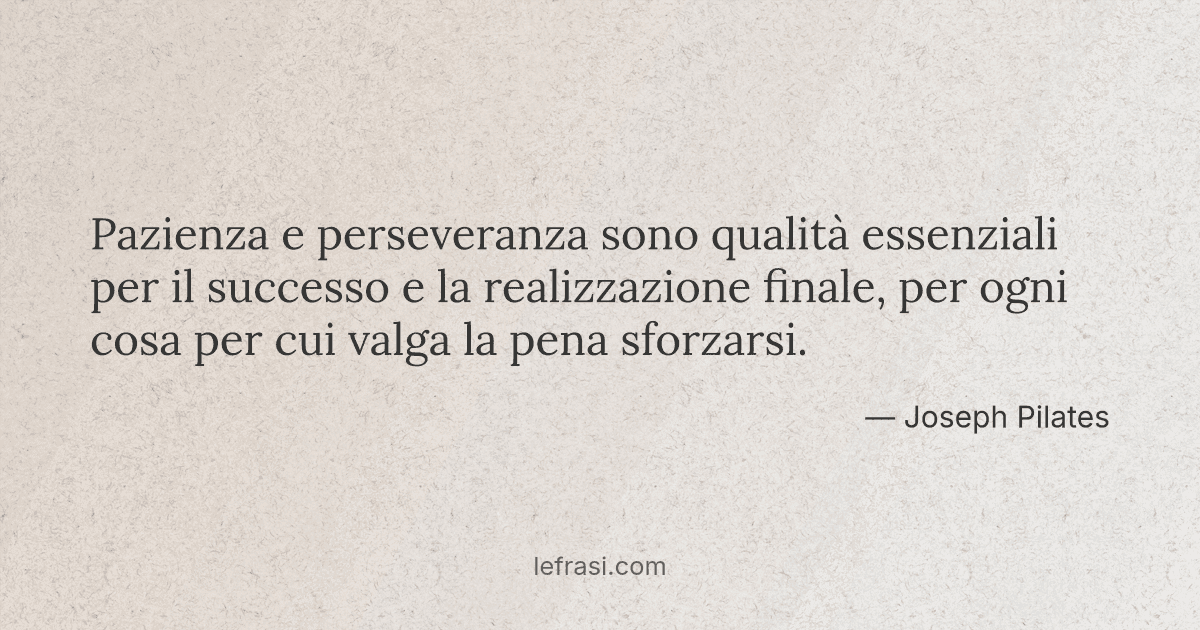 Pazienza e perseveranza sono qualità essenziali per il ...