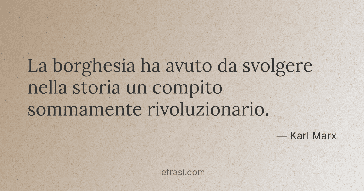 La borghesia ha avuto da svolgere nella storia un compito ...