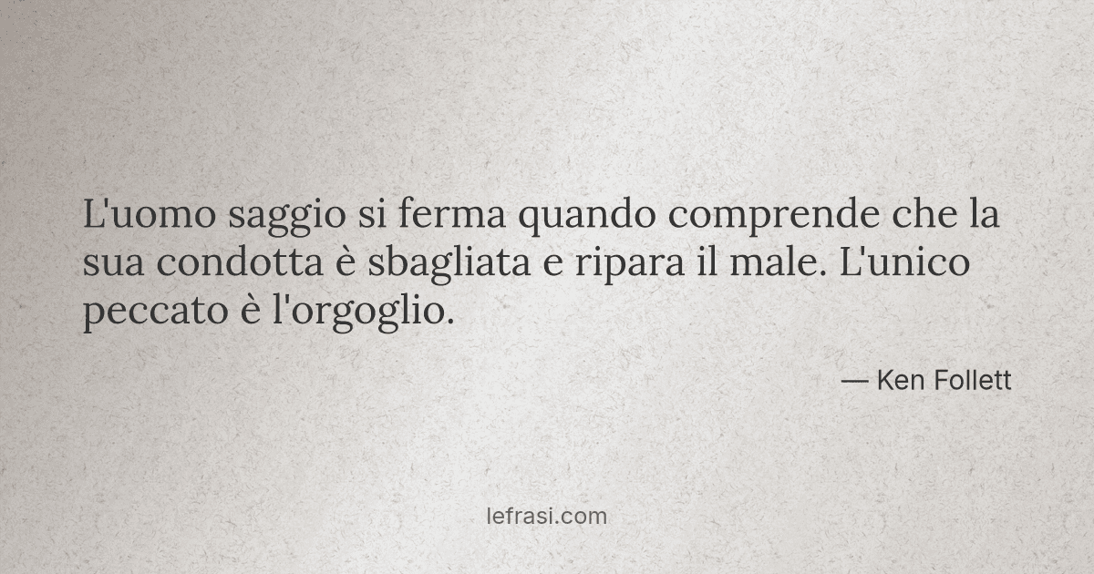 L'uomo saggio si ferma quando comprende che la sua condotta ...