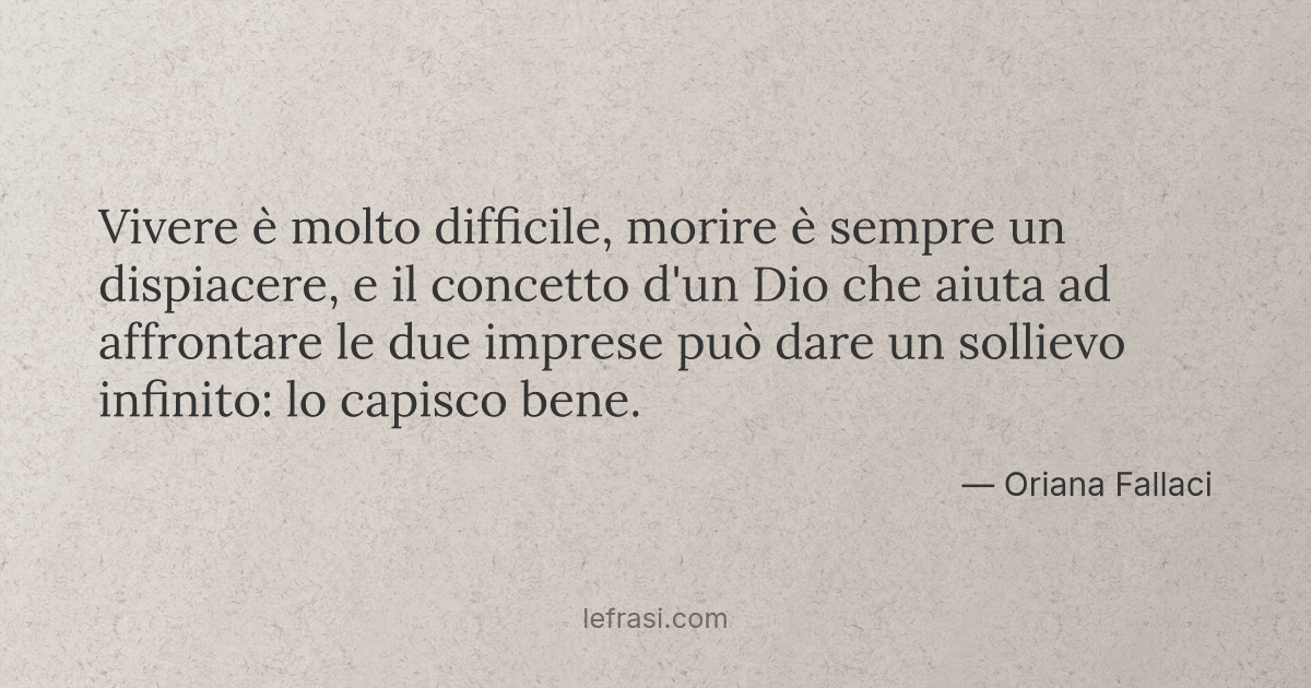 Vivere è molto difficile morire è sempre un dispiacere ...