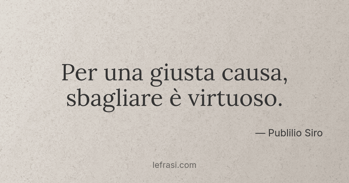 Per una giusta causa sbagliare è virtuoso