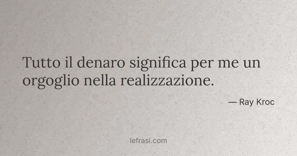 Tutto il denaro significa per me un orgoglio nella realizzazione ...