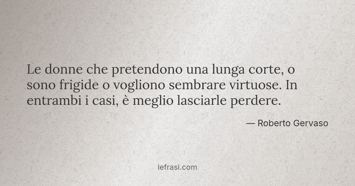 Le donne che pretendono una lunga corte o sono frigide ...