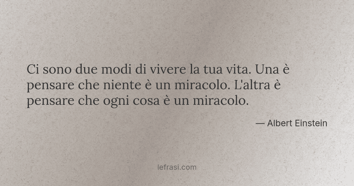 Ci sono due modi di vivere la tua vita Una è pensare che ...