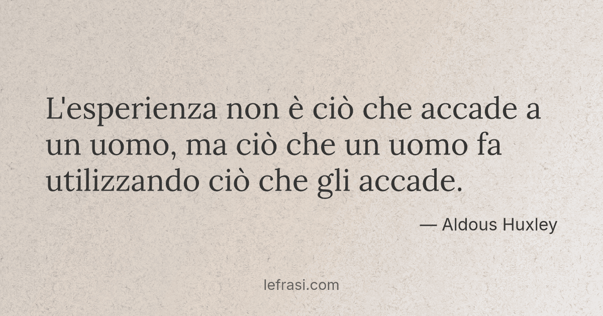 L'esperienza non è ciò che accade a un uomo ma ciò che ...