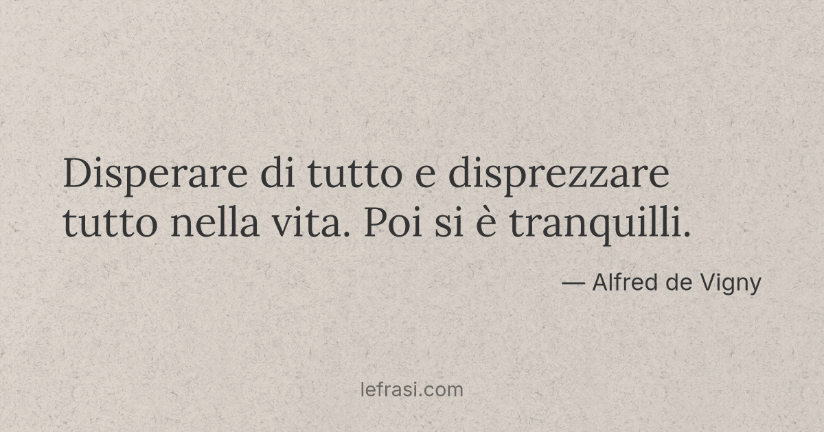Disperare di tutto e disprezzare tutto nella vita Poi si ...