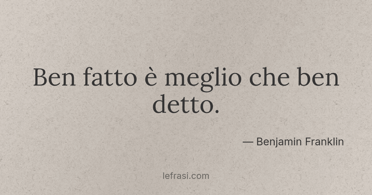 Ben fatto è meglio che ben detto