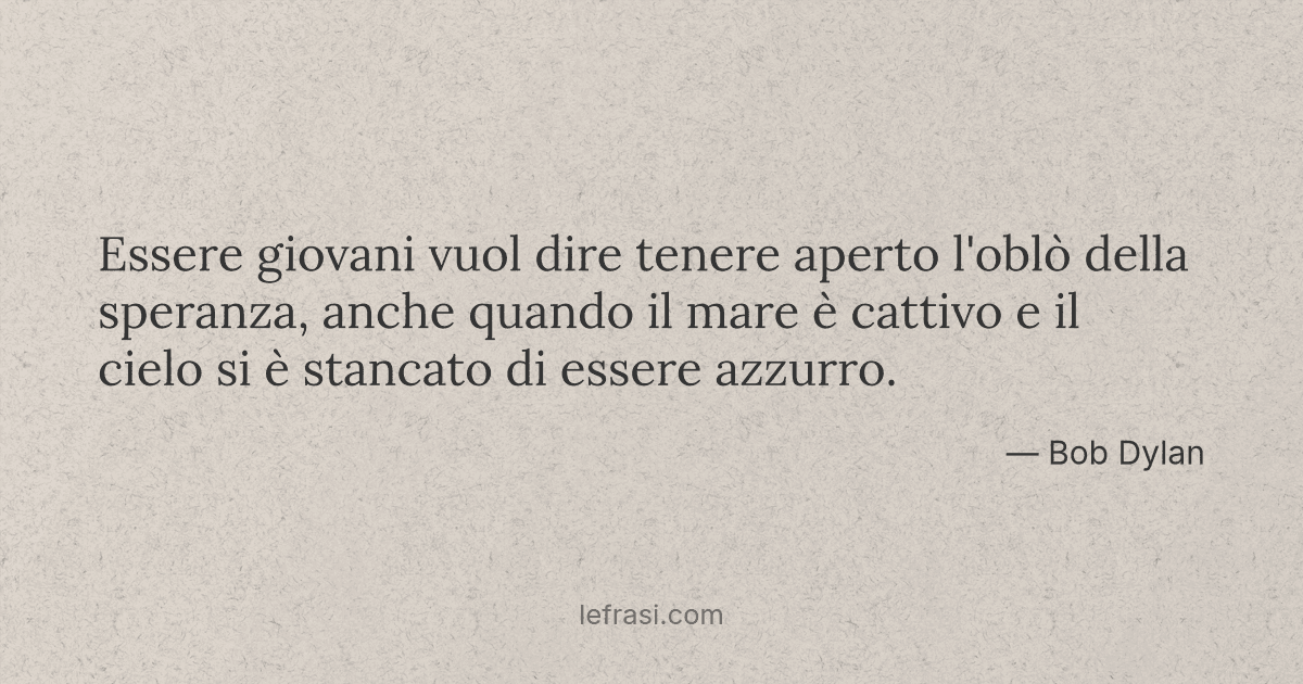 Essere giovani vuol dire tenere aperto l'oblò della speranza ...