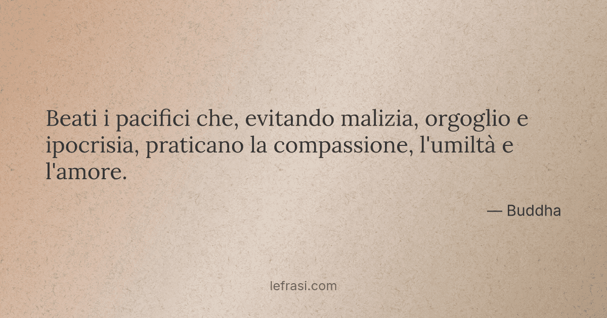 Beati i pacifici che evitando malizia orgoglio e ipocrisia ...