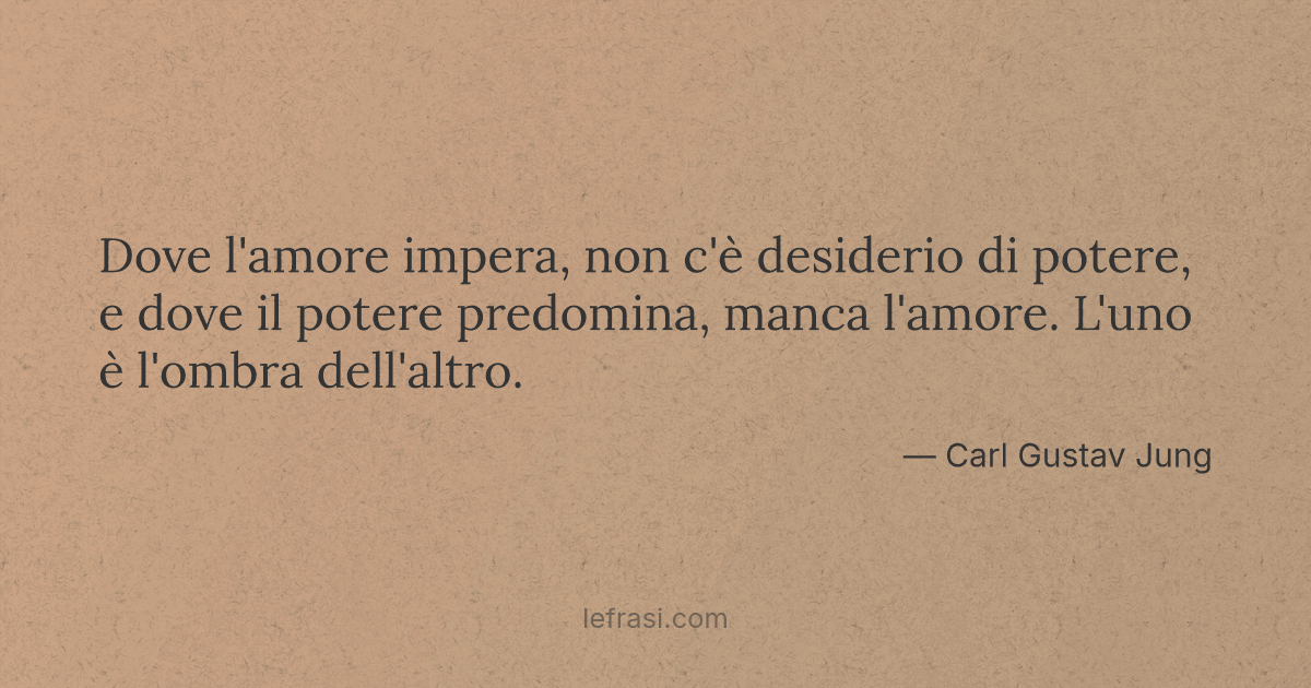 Dove l'amore impera non c'è desiderio di potere e dove ...