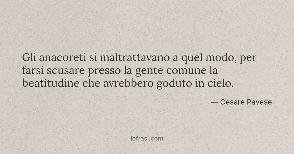 Gli anacoreti si maltrattavano a quel modo per farsi scusare ...