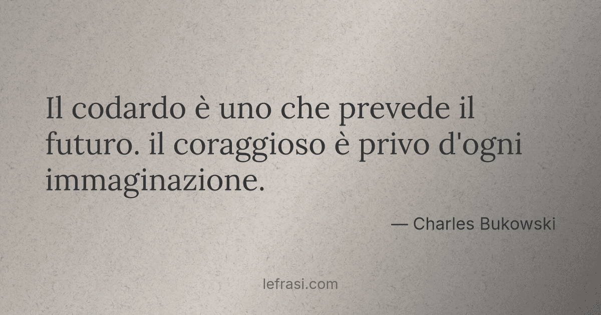 Il codardo è uno che prevede il futuro il coraggioso è ...