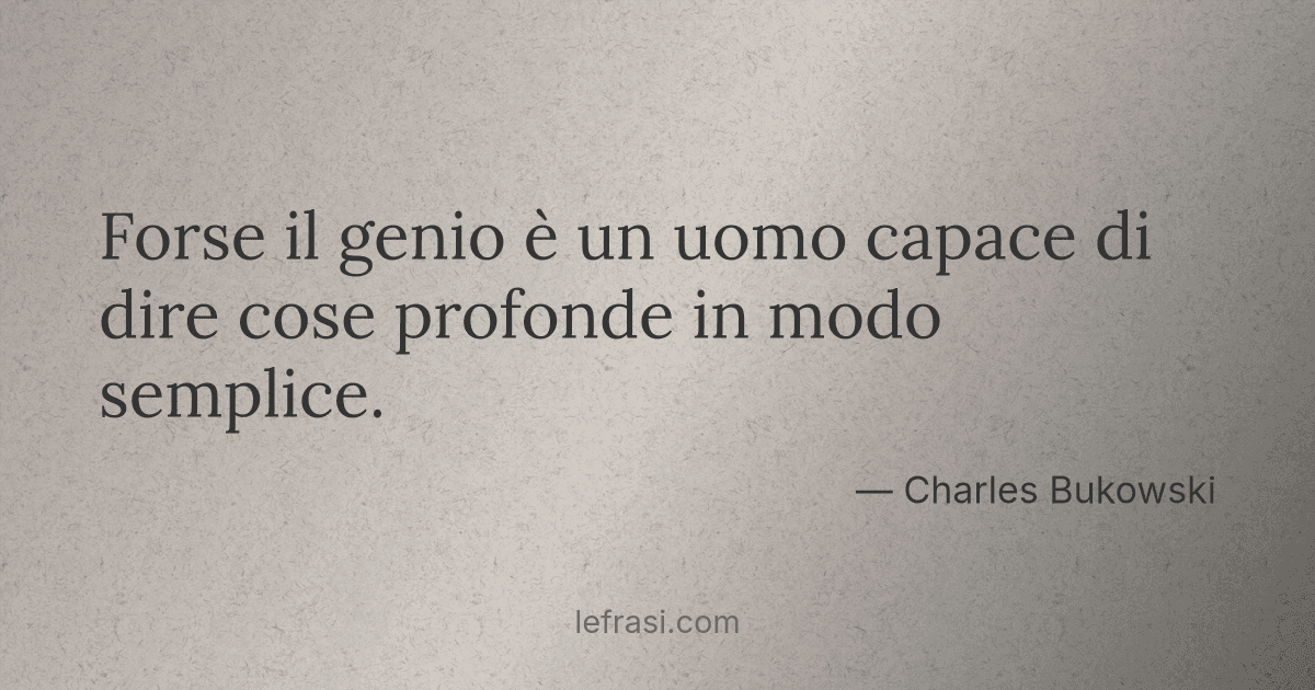 Forse il genio è un uomo capace di dire cose profonde in ...