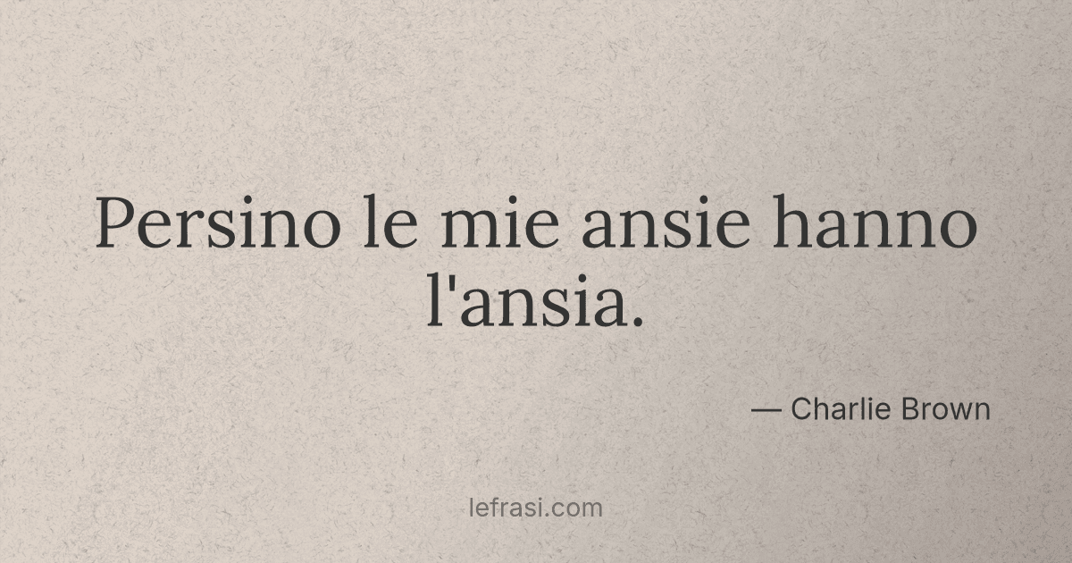 Persino le mie ansie hanno l'ansia