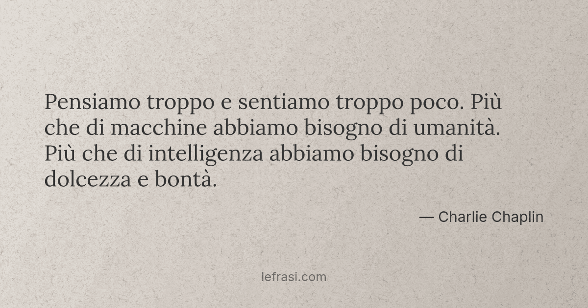 Pensiamo troppo e sentiamo troppo poco Più che di macchine ...