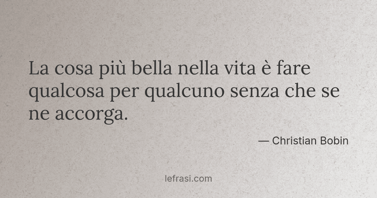 La cosa più bella nella vita è fare qualcosa per qualcuno ...