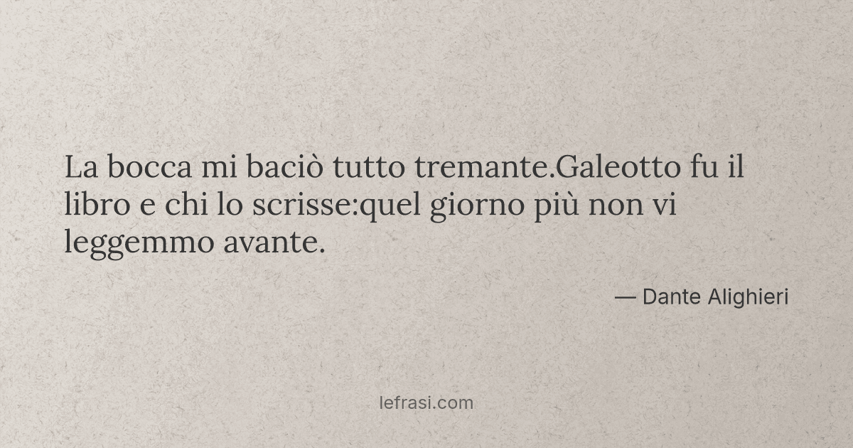 La bocca mi baciò tutto tremante Galeotto fu il libro e ...