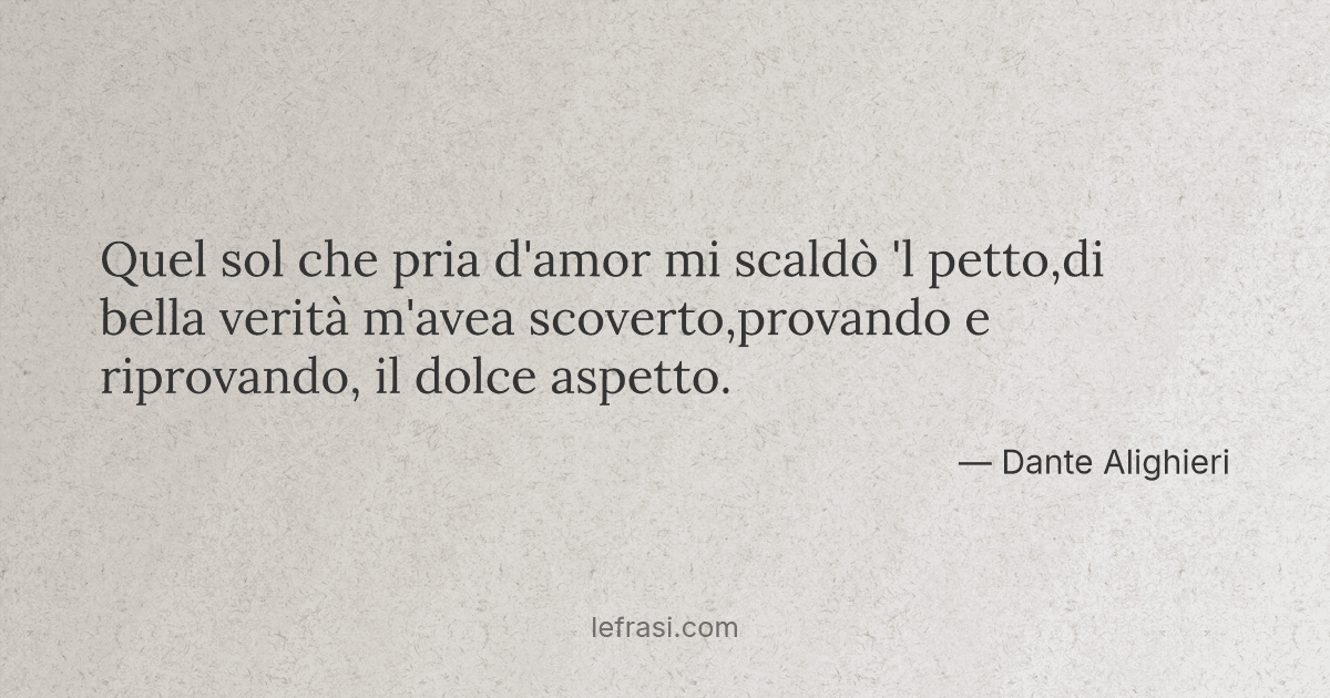 Quel sol che pria d'amor mi scaldò 'l petto di bella verità ...