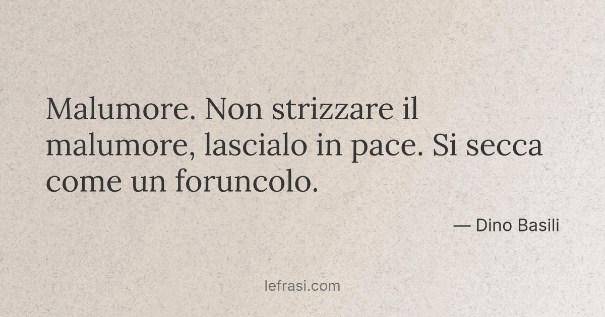 Malumore Non strizzare il malumore lascialo in pace Si ...