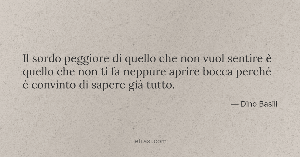 Il sordo peggiore di quello che non vuol sentire è quello ...
