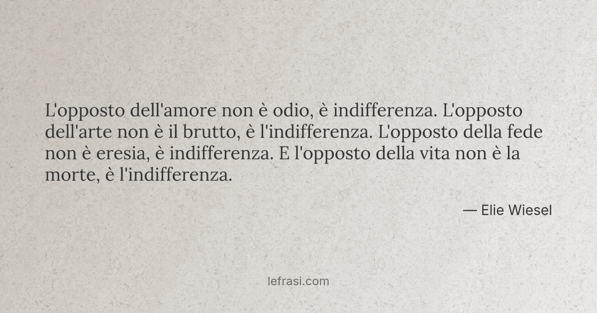 L'opposto dell'amore non è odio è indifferenza L'opposto ...