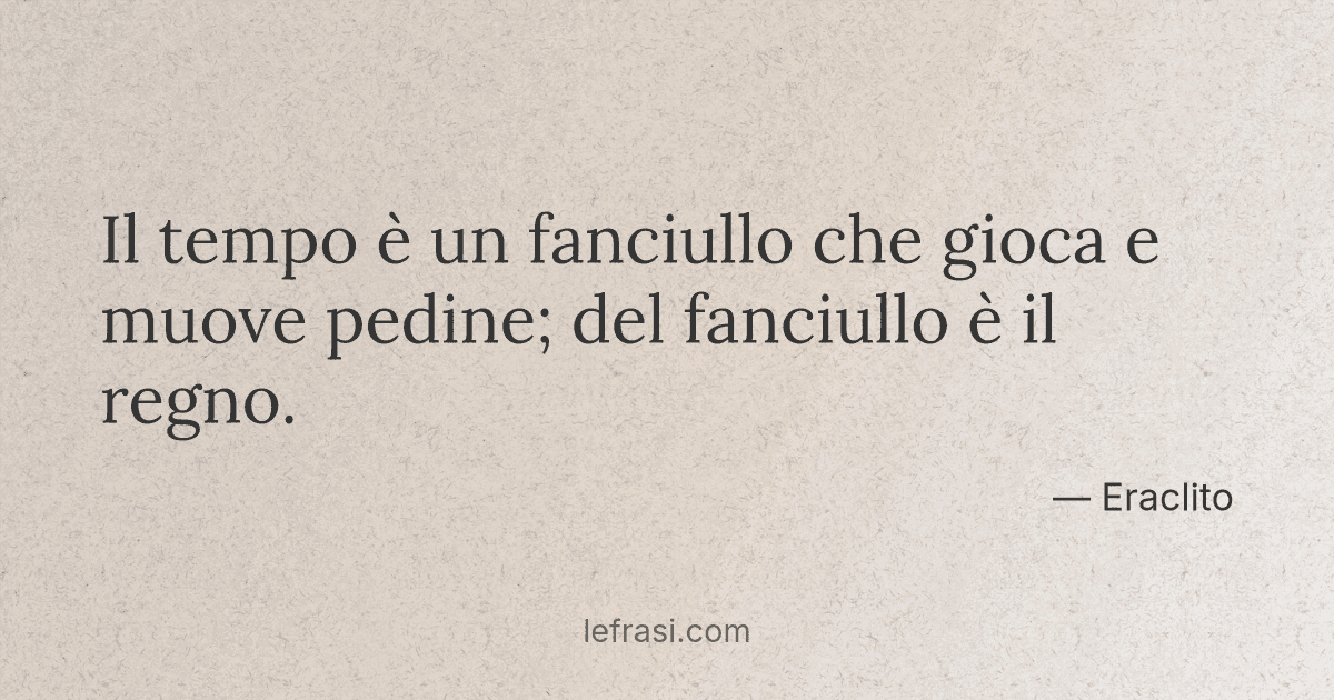 Il tempo è un fanciullo che gioca e muove pedine; del fanciullo ...