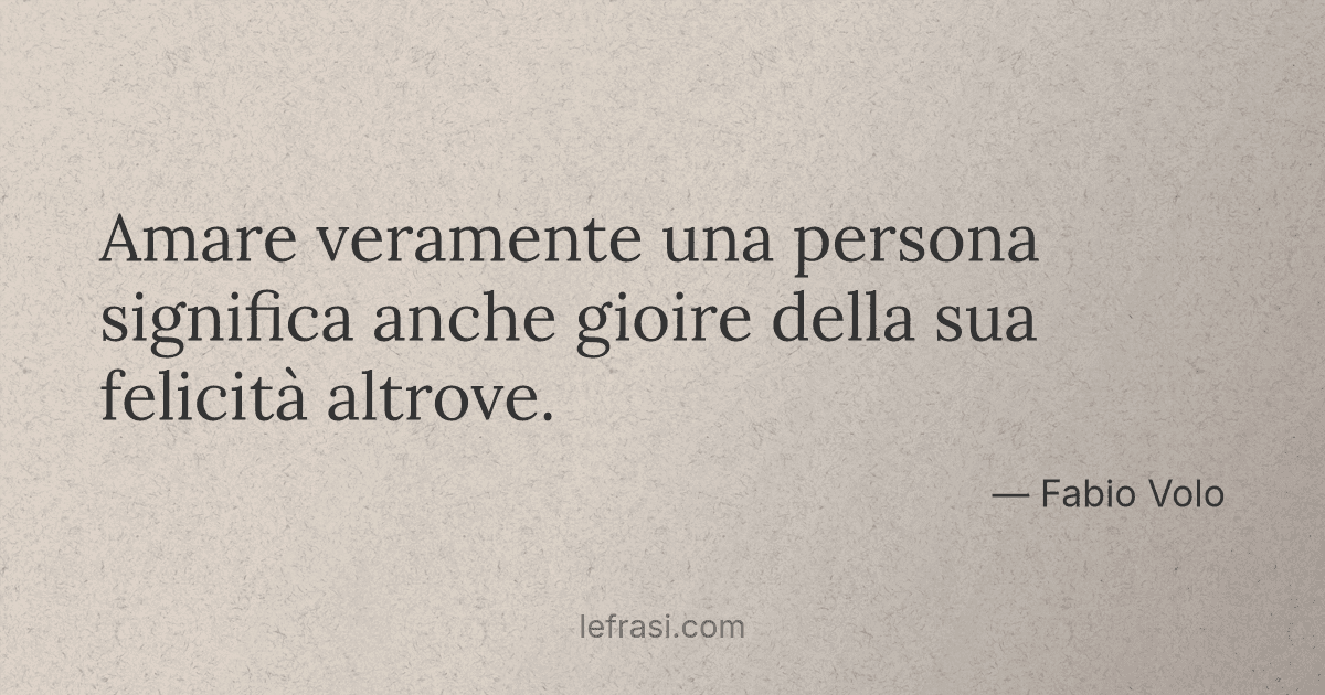Amare veramente una persona significa anche gioire della ...