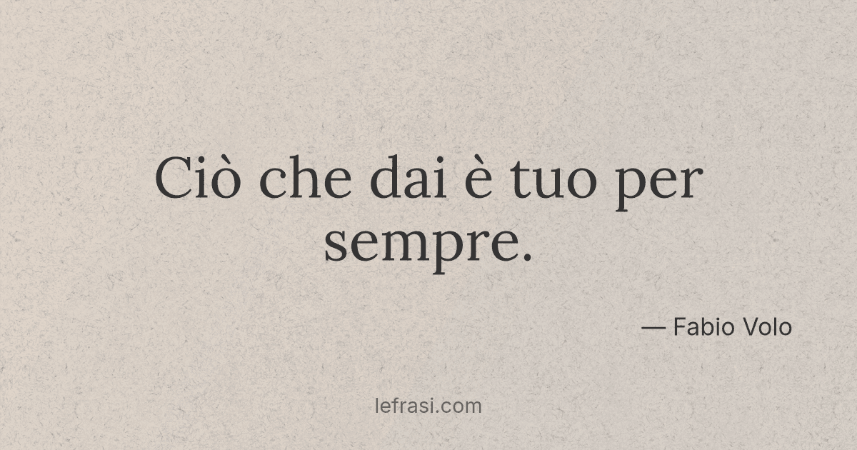 Ciò che dai è tuo per sempre