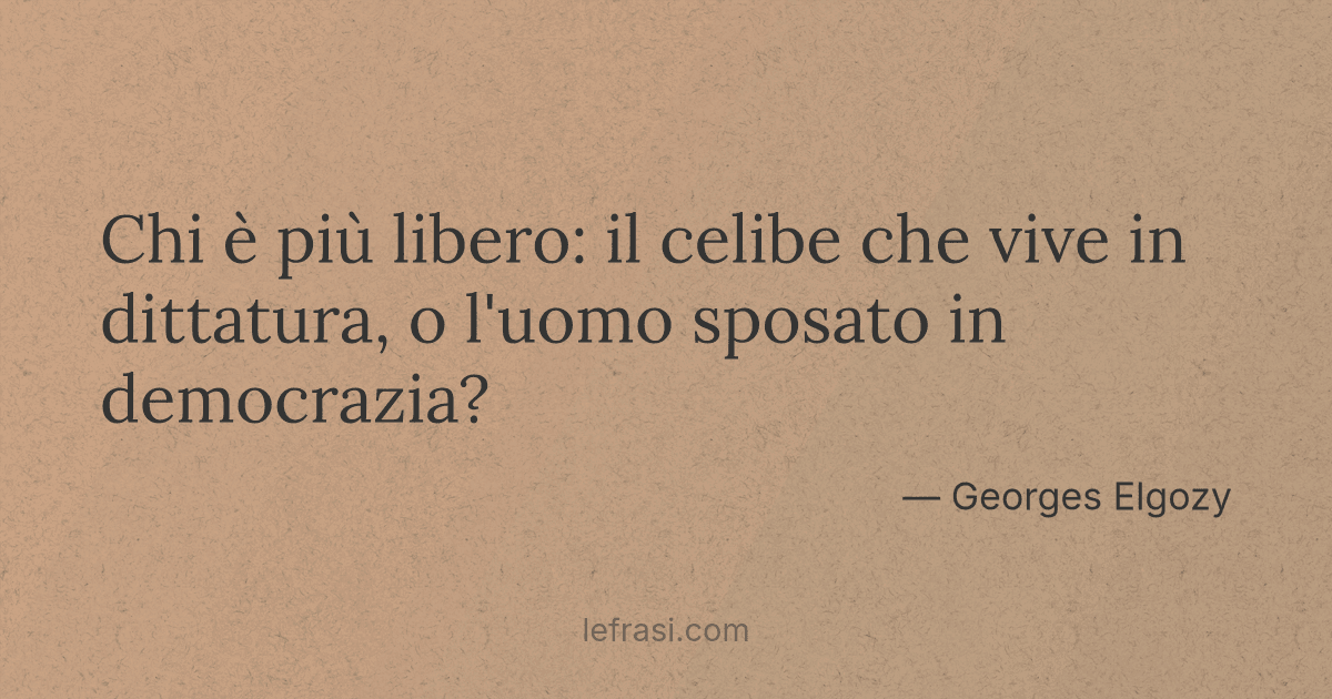 Chi è più libero: il celibe che vive in dittatura o l'uomo ...