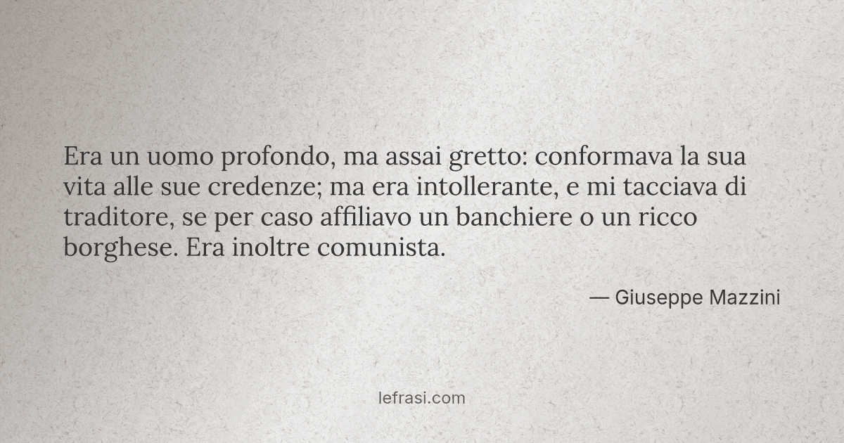 Era un uomo profondo ma assai gretto: conformava la sua ...