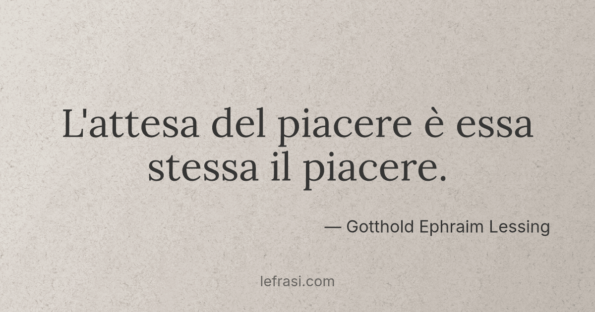 L'attesa del piacere è essa stessa il piacere