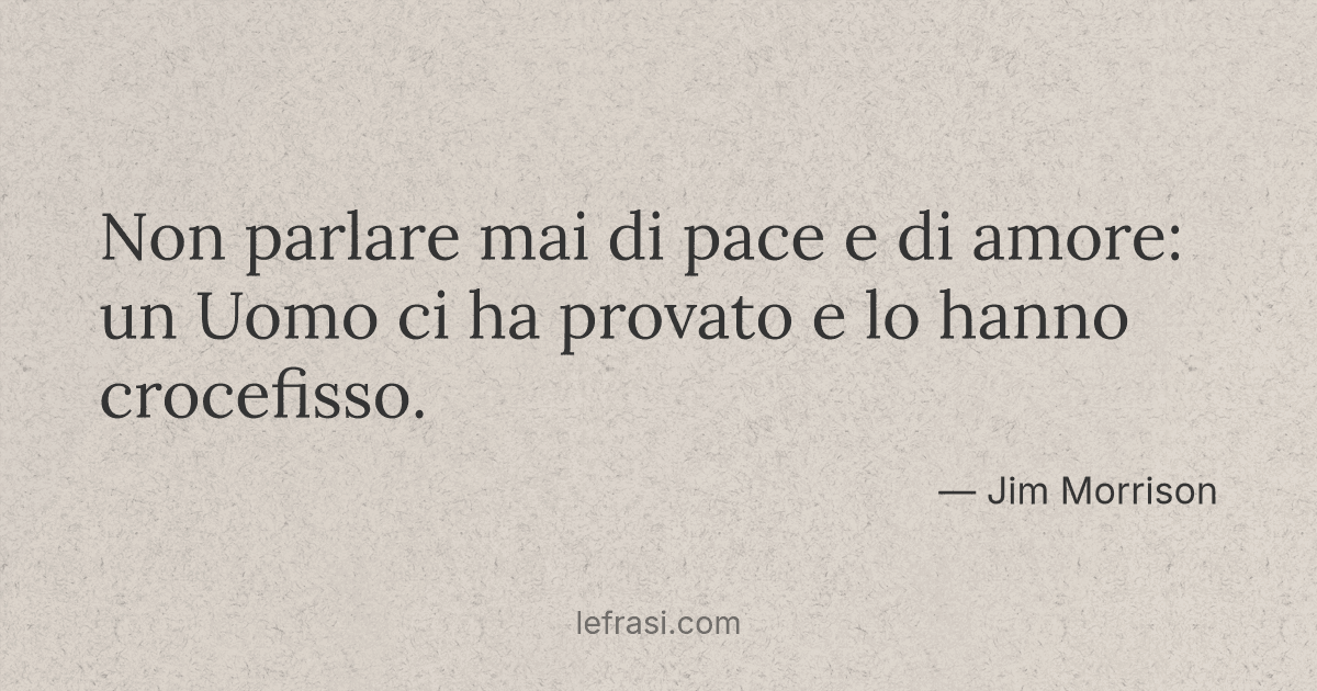 Non parlare mai di pace e di amore: un Uomo ci ha provato ...