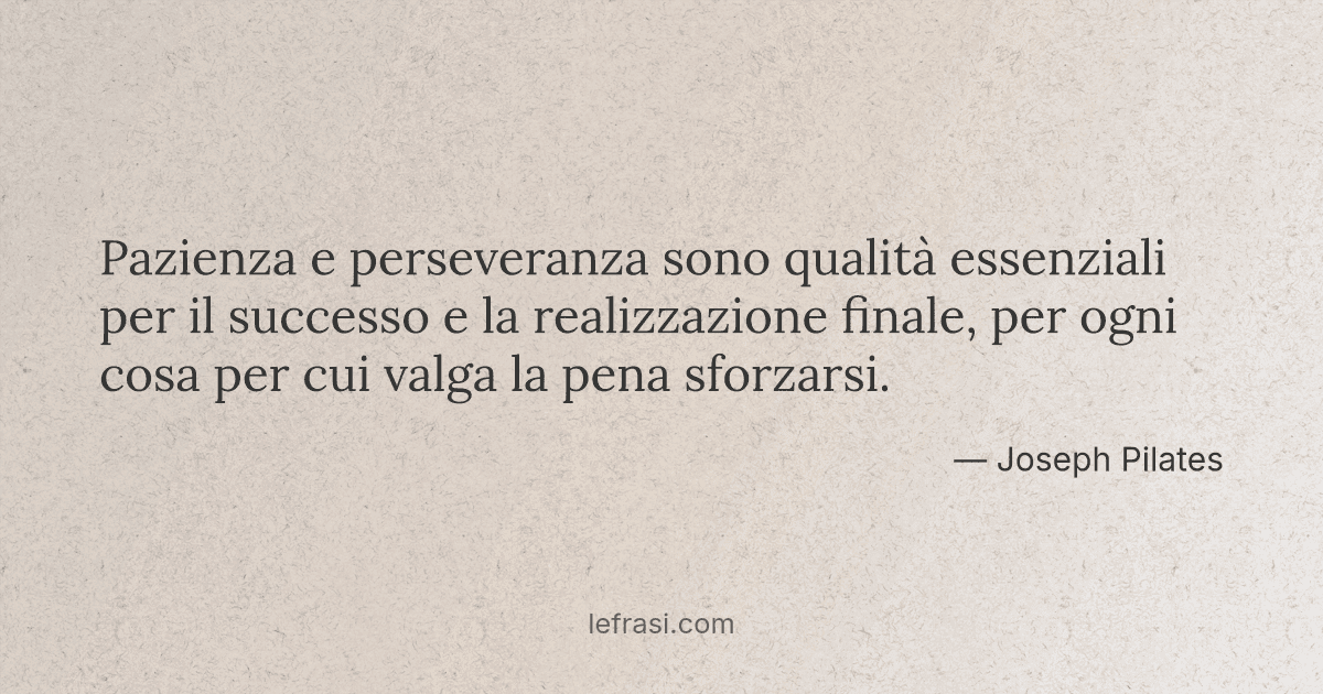 Pazienza e perseveranza sono qualità essenziali per il ...