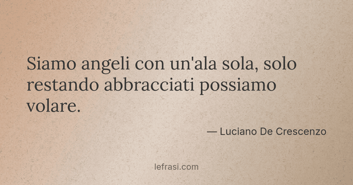 Siamo angeli con un'ala sola solo restando abbracciati ...