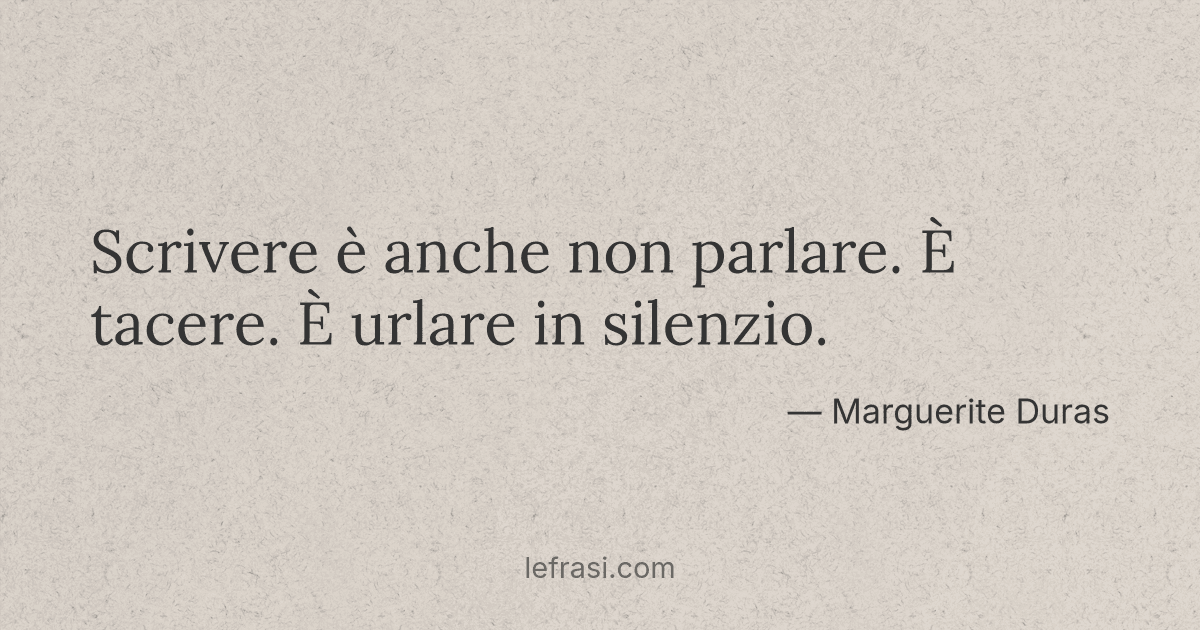 Scrivere è anche non parlare È tacere È urlare in silenzio ...