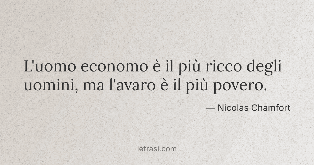 L'uomo economo è il più ricco degli uomini ma l'avaro è ...