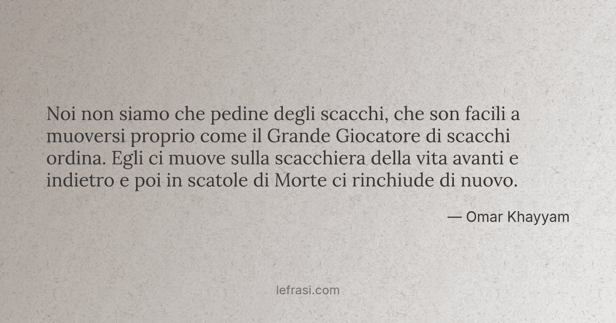 Noi non siamo che pedine degli scacchi che son facili a ...