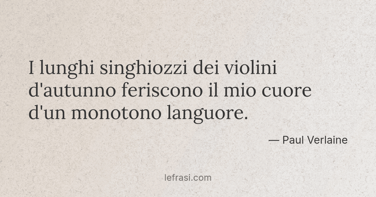I lunghi singhiozzi dei violini d'autunno feriscono il ...