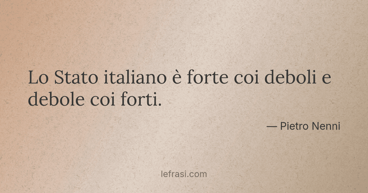 Lo Stato italiano è forte coi deboli e debole coi forti ...