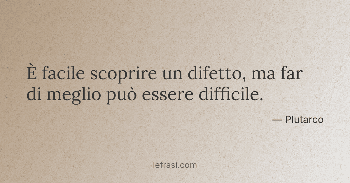 È facile scoprire un difetto ma far di meglio può essere ...
