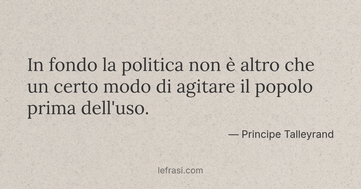 In fondo la politica non è altro che un certo modo di agitare ...