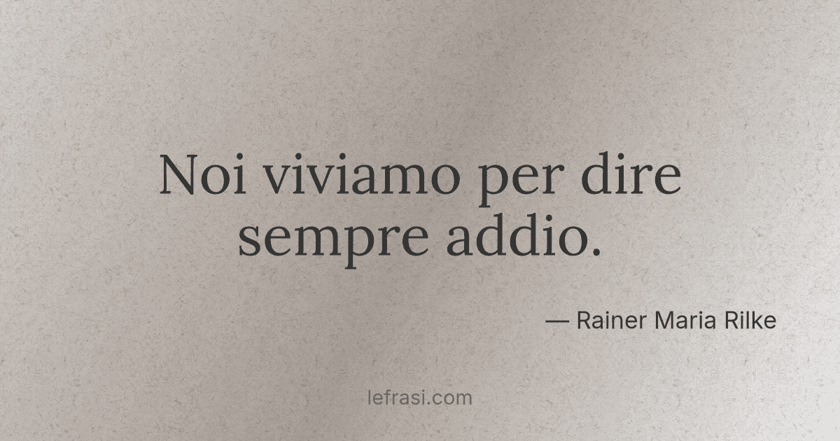 Noi viviamo per dire sempre addio