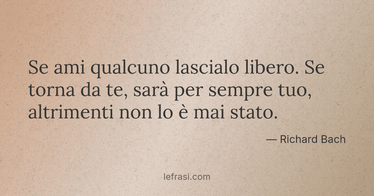 Se ami qualcuno lascialo libero Se torna da te sarà per ...