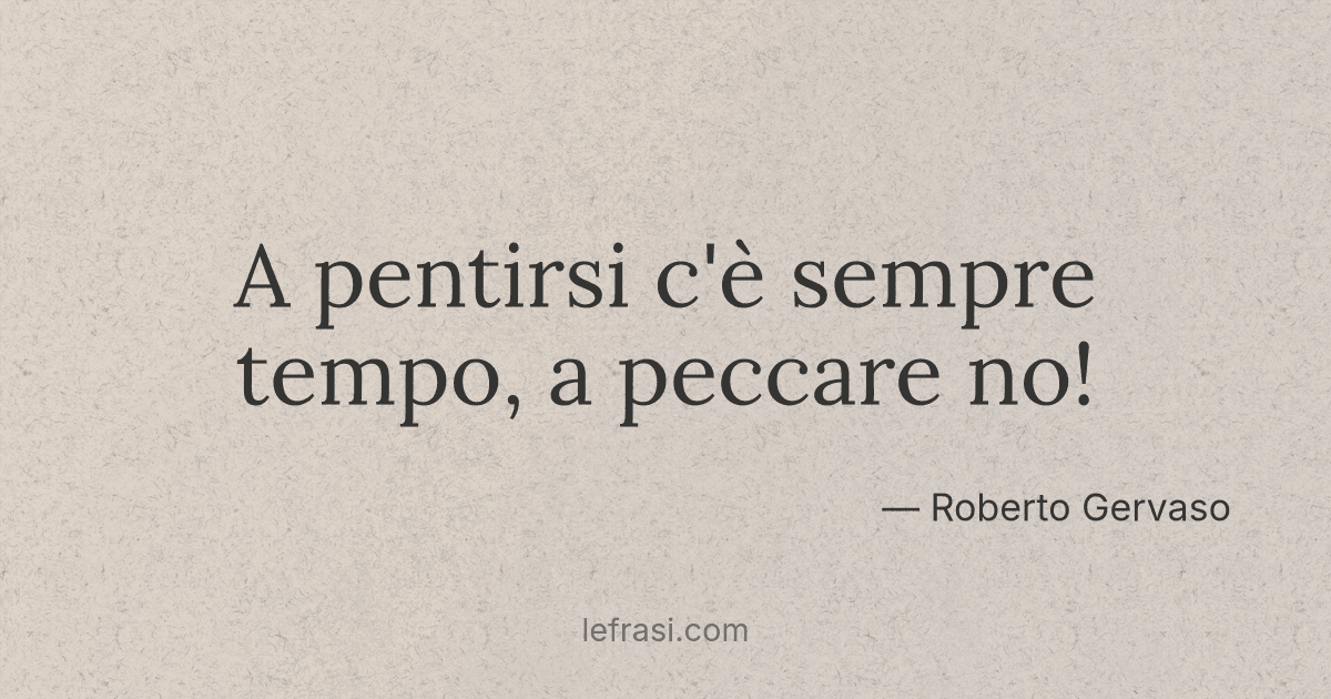 A pentirsi c'è sempre tempo a peccare no